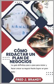 C mo redactar un plan de negocios.: La gu a definitiva paso a paso para iniciar y hacer crecer ...