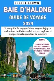 Baie D'halong Guide De Voyage 2024: Votre ultime 2024 sur le joyau enchanteur du Vietnam - D ...