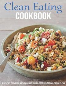 Clean Eating Cookbook: A Healthy Cookbook With Delicious Whole-Food ...