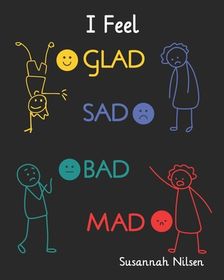 I Feel Glad, Sad, Bad, Mad: Emotions and Feelings for 5 to 8 year olds ...