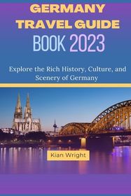 Germany travel guide book 2023: Explore the Rich History, Culture, and ...