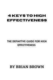 4 Keys to High Effectiveness: The definitive guide for high ...