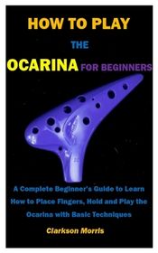 How to Play the Ocarina for Beginners: A Complete Beginner's Guide to ...