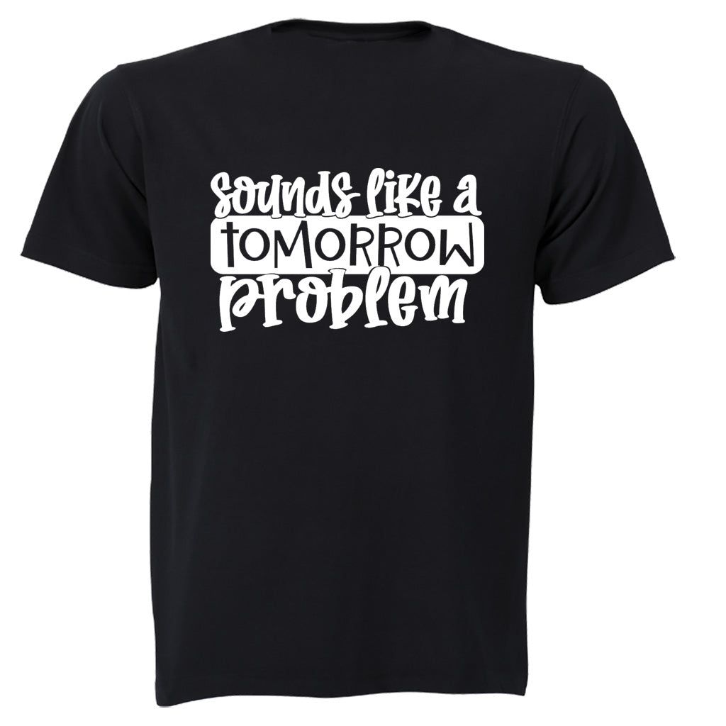 A Tomorrow Problem - Adults - T-Shirt | Shop Today. Get it Tomorrow ...