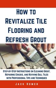 How to Revitalize Tile Flooring and Refresh Grout: Step-by-Step ...