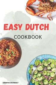 Easy Dutch Cookbook: East-to-Follow-Delicious Recipes for one Pot Meal ...