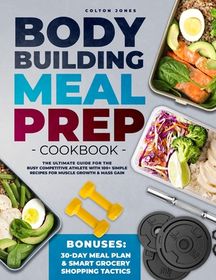 Bodybuilding Meal Prep Cookbook: The Ultimate Guide for the Busy ...