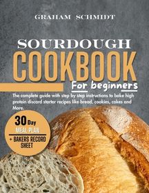 Sourdough Cookbook for Beginners: The complete guide with step by step ...