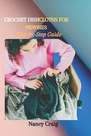 Crochet Dishcloths for Newbies: Step-by-Step Guide | Shop Today. Get it Tomorrow! | takealot.com