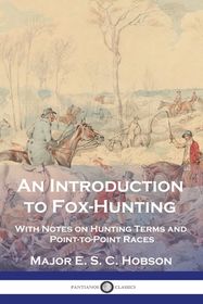 An Introduction to Fox-Hunting: With Notes on Hunting Terms and Point ...