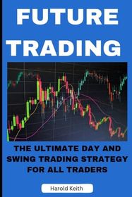 Future Trading: The Ultimate Day and Swing Trading Strategy for All ...