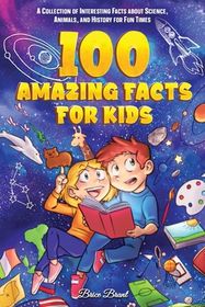 100 Amazing Facts for Kids: A Collection of Interesting Facts about ...