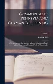 Common Sense Pennsylvania German Dictionary: With Supplement, Revised ...