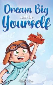 Dream Big and Be Yourself: A Collection of Inspiring Stories for Boys ...
