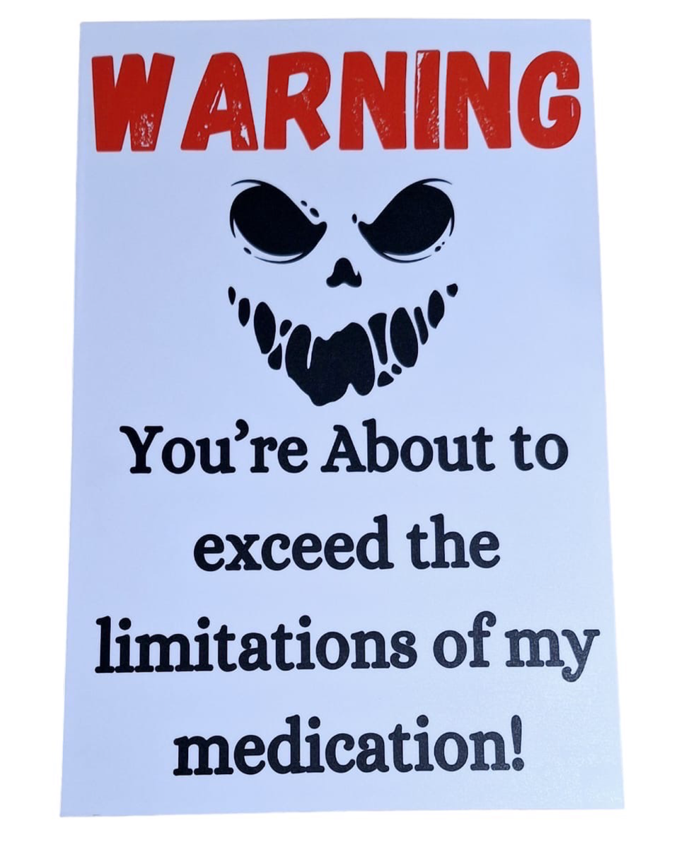 Warning Sign - You're about to exceed the Limitations of my Medication ...