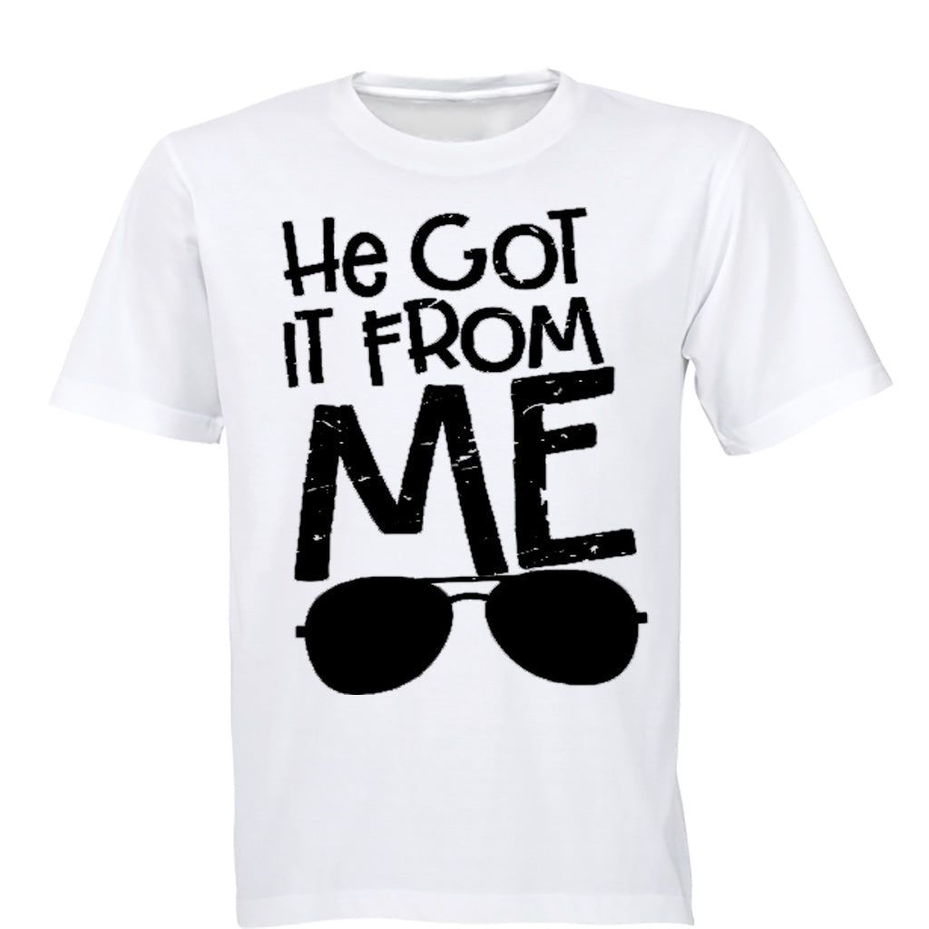 He Got It From Me - Adults - T-Shirt | Shop Today. Get it Tomorrow ...