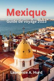 Mexique Guide de voyage 2023: Explorez le Mexique en 2023: guide de ...