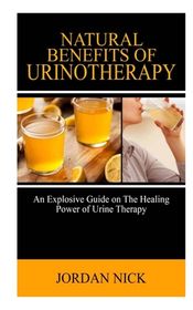 Urine Therapy: An Explosive Guide on the healing benefits of ...