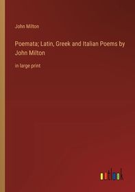 Poemata; Latin, Greek and Italian Poems by John Milton: in large print ...