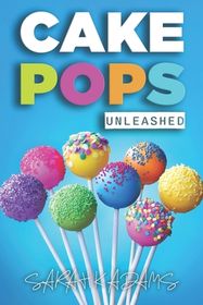 Cake Pops Unleashed Easy To Follow Recipes With Step By Step