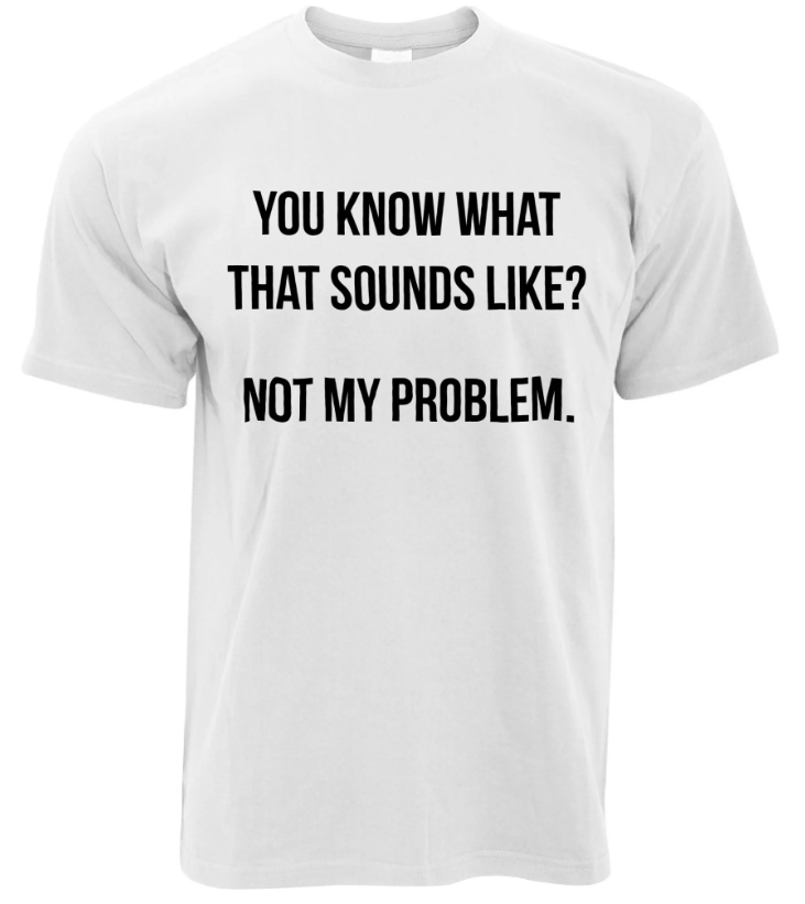 That Sounds Like Not My Problem Gift TShirt White | Shop Today. Get it ...
