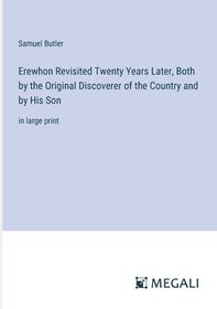 Erewhon Revisited Twenty Years Later, Both by the Original Discoverer ...