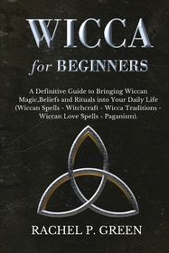 Wicca for Beginners: A Definitive Guide to Bringing Wiccan Magic ...