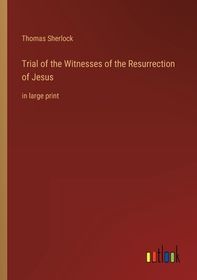 Trial of the Witnesses of the Resurrection of Jesus: in large print ...
