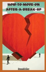 How To Move On After A Break Up A Guide To Moving Forward After