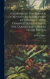 Elements of the Science of Botany, as Established by Linnaeus; With ...