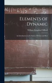 Elements of Dynamic: An Introduction to the Study of Motion and Rest ...