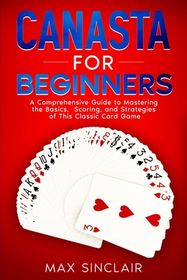 Canasta for Beginners: A Comprehensive Guide to Mastering the Basics ...