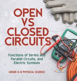 Open vs Closed Circuits Functions of Series and Parallel Circuits, and ...