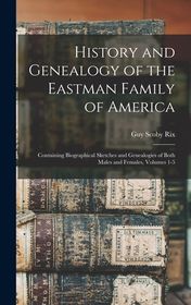 History and Genealogy of the Eastman Family of America: Containing ...