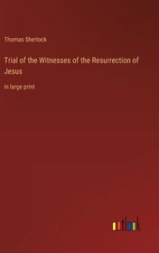 Trial of the Witnesses of the Resurrection of Jesus: in large print ...