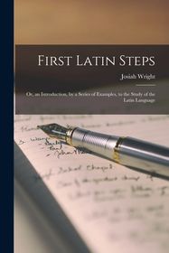 First Latin Steps: Or, an Introduction, by a Series of Examples, to the ...