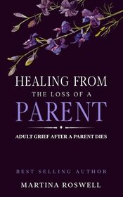 Healing From The Loss Of A Parent: Helping Yourself Heal When A Parent ...