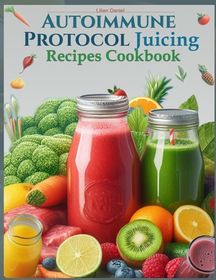 Autoimmune Protocol Juicing Recipes Cookbook (AIP): For Gut Health and ...