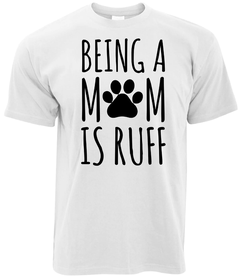 Being A Mom Ruff Birthday Christmas Anniversary Dog Mom Gift Tshirt ...