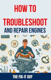 How to Troubleshoot and Repair Engines: The Ultimate Guide to ...
