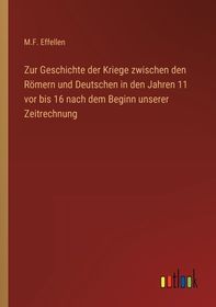 Zur Geschichte der Kriege zwischen den R?mern und Deutschen in den Jahren 11 vor bis 16 nach dem ...