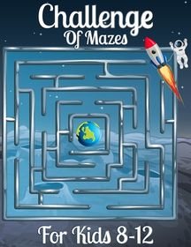 Challenge of Mazes for Kids 8-12: Simple, medium, and complex mazes for ...