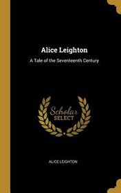 Alice Leighton: A Tale of the Seventeenth Century | Shop Today. Get it ...