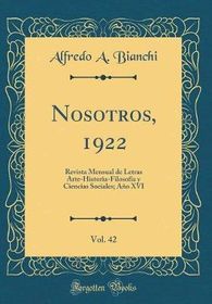 Nosotros, 1922, Vol. 42: Revista Mensual de Letras Arte-Historia ...