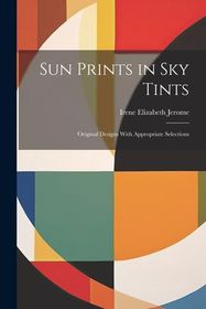 Sun Prints in sky Tints; Original Designs With Appropriate Selections ...