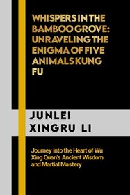 Whispers in the Bamboo Grove: Unraveling the Enigma of Five Animals Kung Fu: Journey into the ...