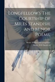 Longfellow's The Courtship of Miles Standish, and Minor Poems; | Shop ...