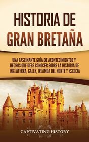 Historia de Gran Breta a: Una fascinante gu a de acontecimientos y ...