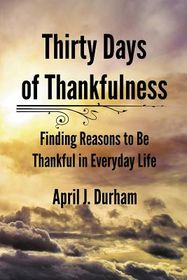 Thirty Days of Thankfulness: Finding Reasons to Be Thankful in Everyday ...