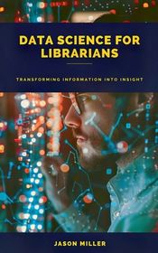 Data Science for Librarians: Transforming Information into Insight | Shop Today. Get it Tomorrow ...